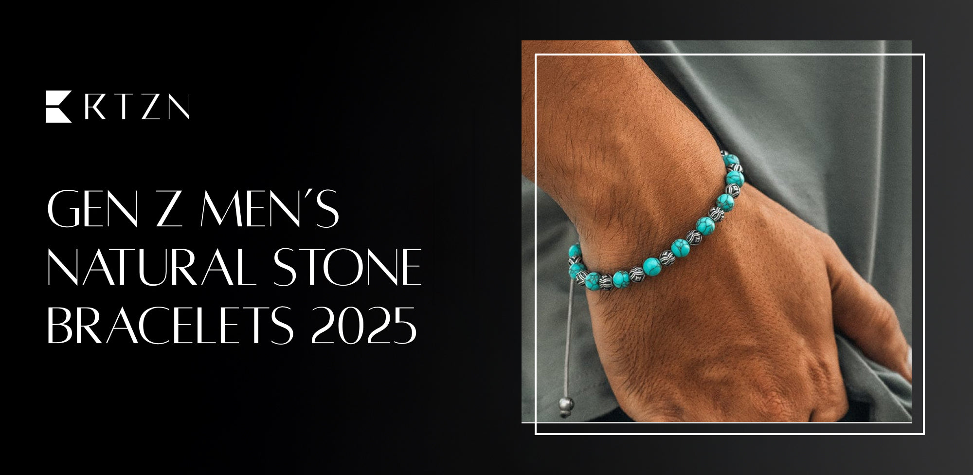 Why Gen Z Men Choose Natural Stone Bracelets 2025 - RTZN